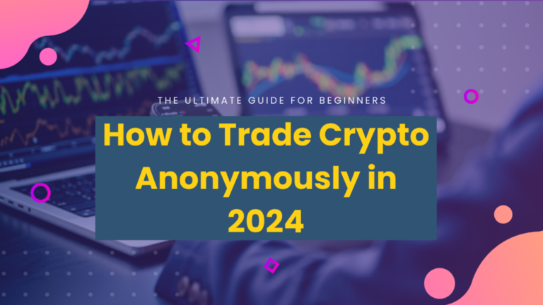 How to Trade Crypto Anonymously in 2024: Ultimate Guide for Beginners